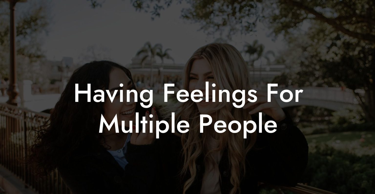 Guide to Having Feelings For Multiple People