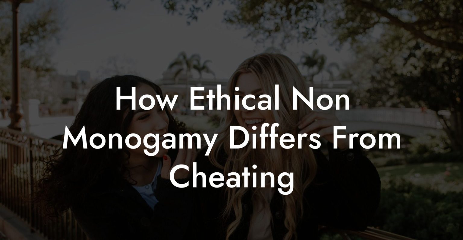 How Ethical Non Monogamy Differs From Cheating