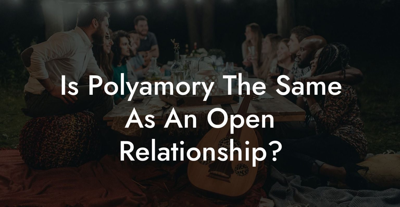 Understanding Is Polyamory The Same As An Open Relationship? - The Monogamy Experiment - Ethical ...
