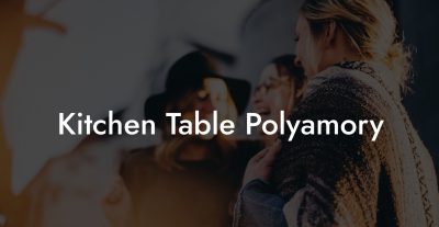 Kitchen Table Polyamory - The Monogamy Experiment - Ethical Non ...