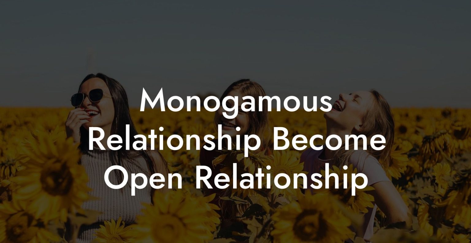Monogamous Relationship Become Open Relationship The Monogamy Experiment