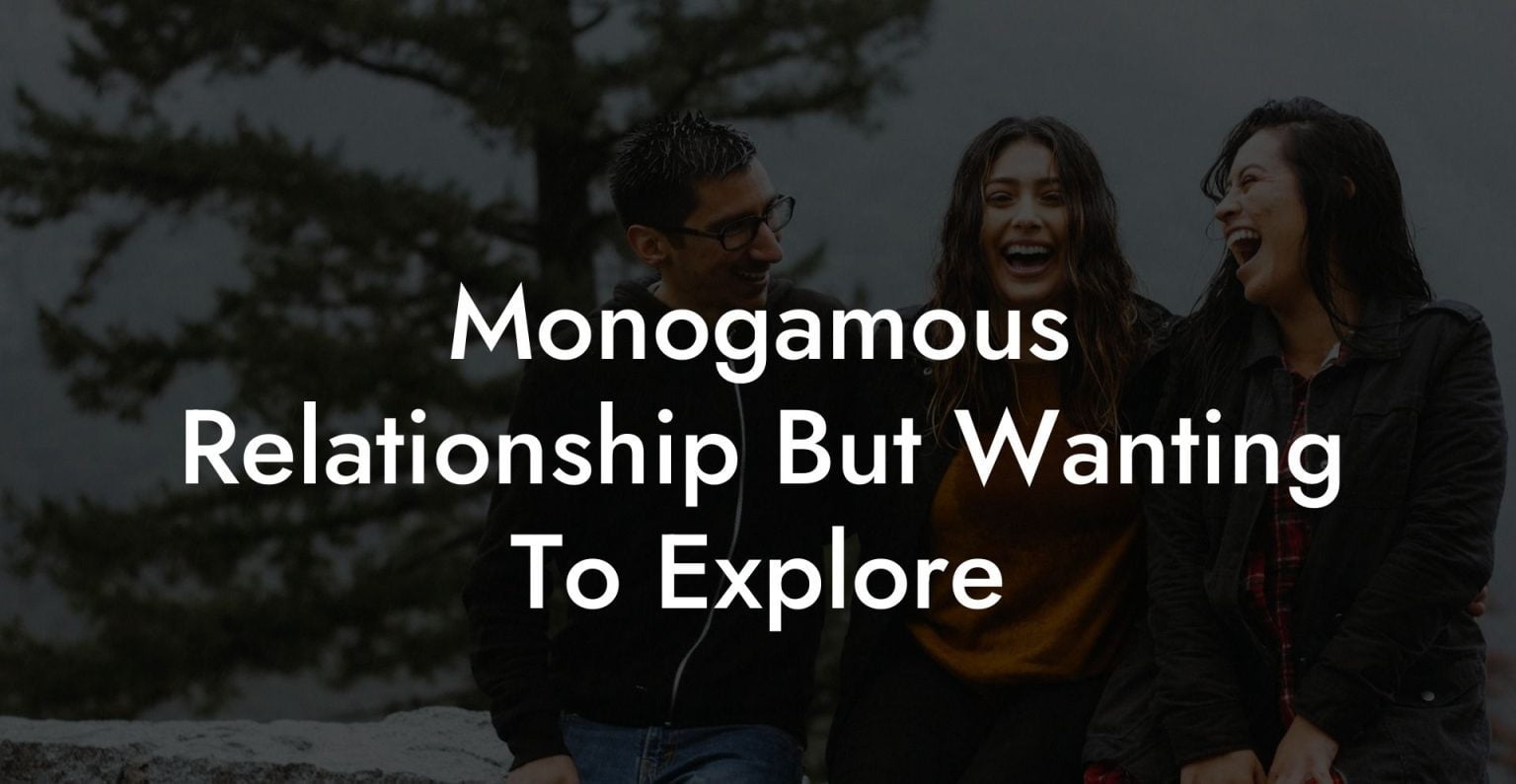 Monogamous Relationship But Wanting To Explore The Monogamy