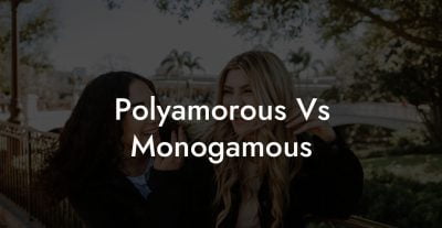 Polyamorous vs Monogamous: Key Differences - The Monogamy Experiment - Ethical Non-Monogamy ...