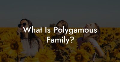 Guide to What Is Polygamous Family?